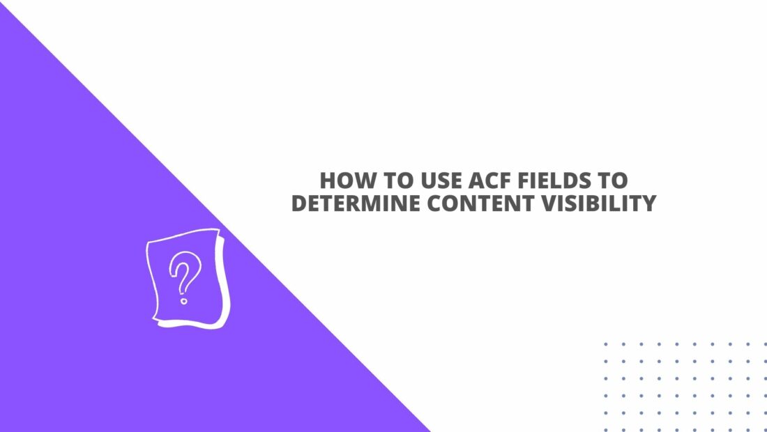 How To Use Acf Fields To Determine Content Visibility Staxwp