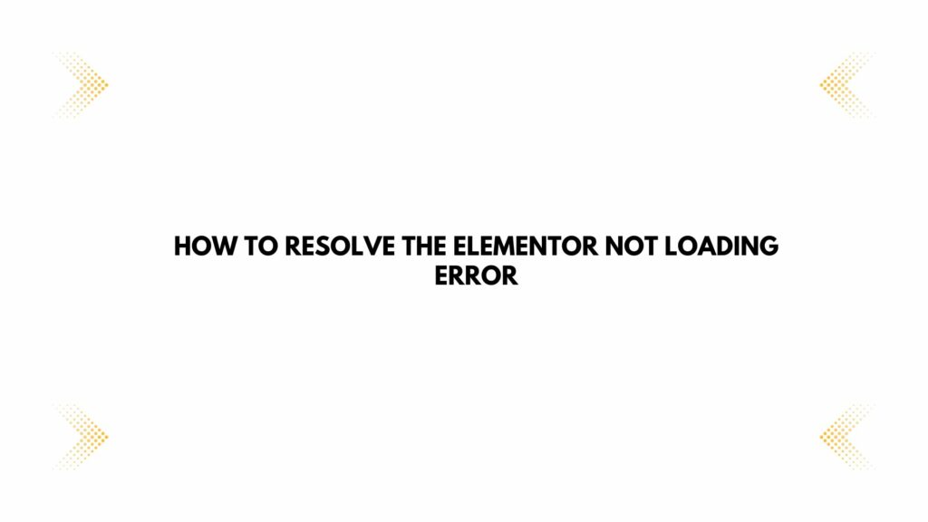 How To Resolve The Elementor Not Loading Error - StaxWP