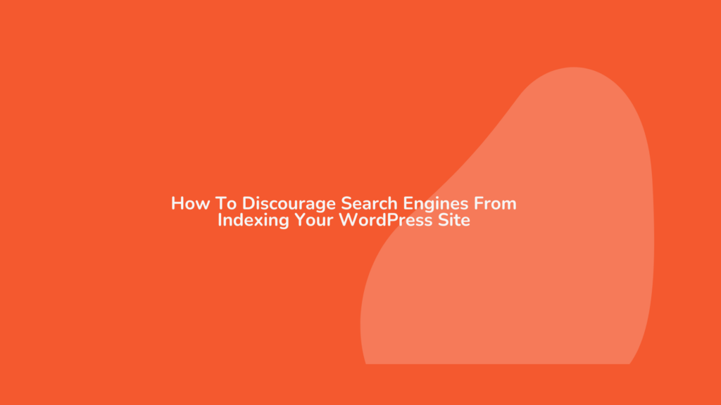 How To Discourage Search Engines From Indexing Your WordPress Site - StaxWP